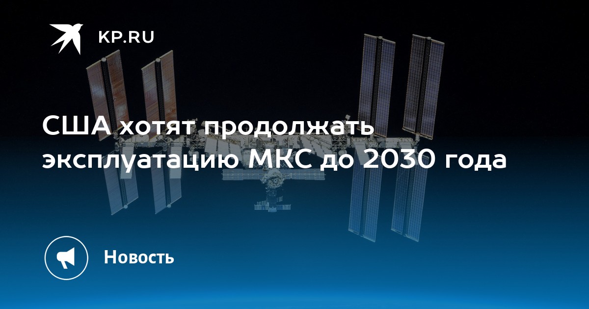 США хотят продолжать эксплуатацию МКС до 2030 года - KP.RU