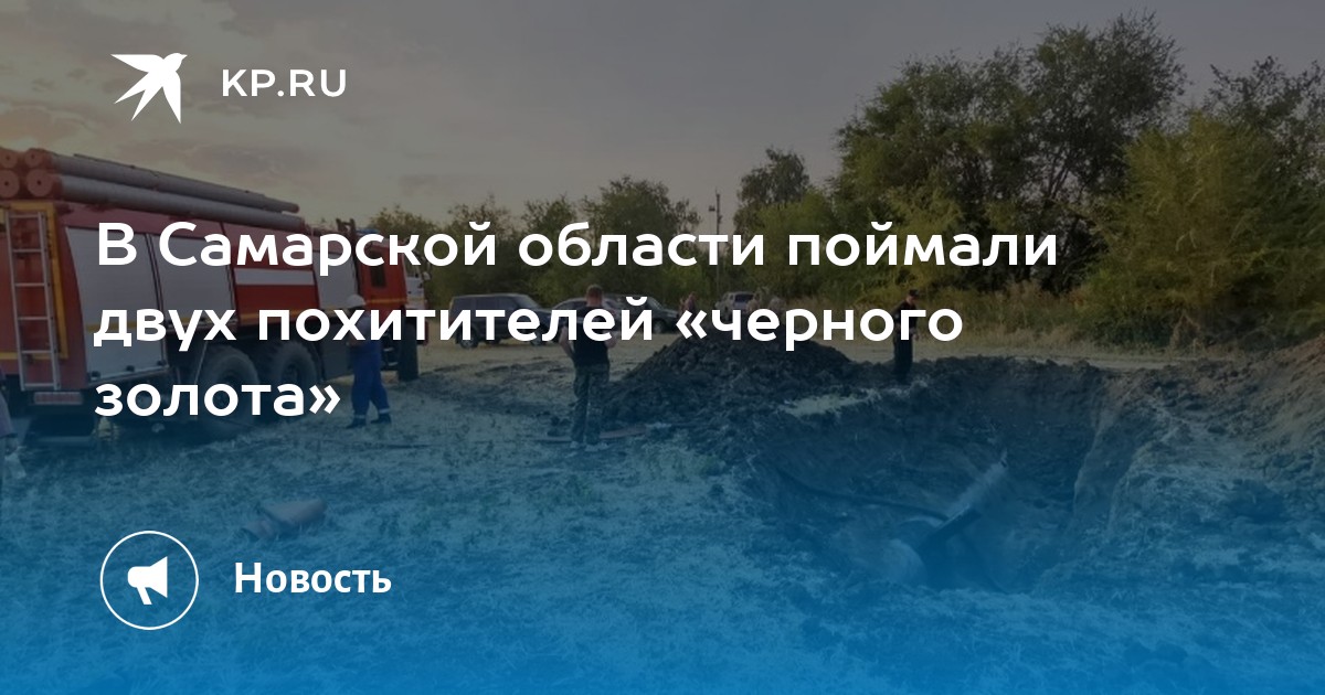 В Самарской области поймали двух похитителей «черного золота» - KP.RU