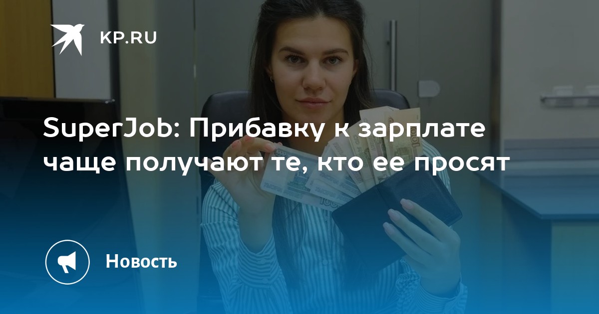 SuperJob: Прибавку к зарплате чаще получают те, кто ее просят - KP.RU