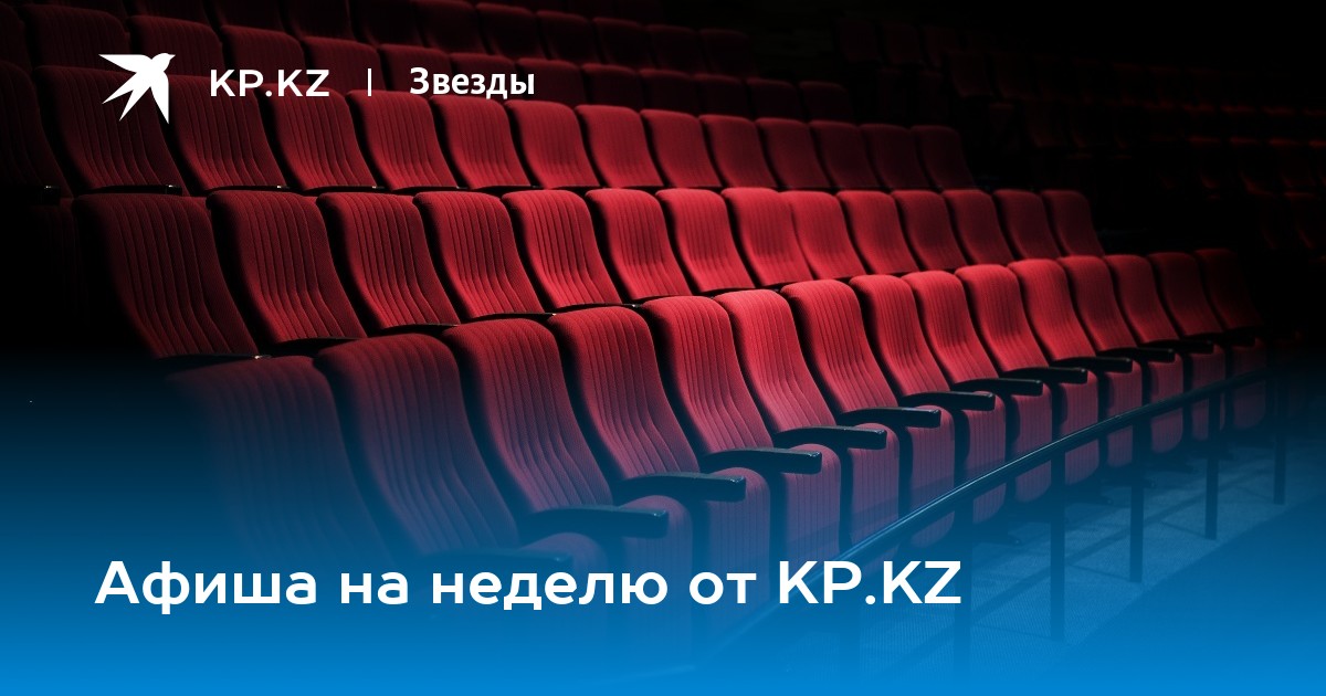 Афиша на неделю от KP.KZ - KP.KZ