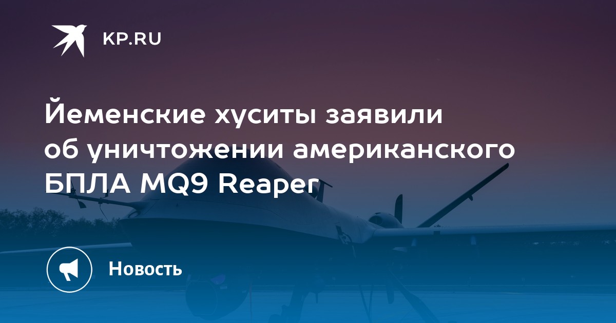Йеменские хуситы заявили об уничтожении американского БПЛА MQ9 Reaper - KP.RU