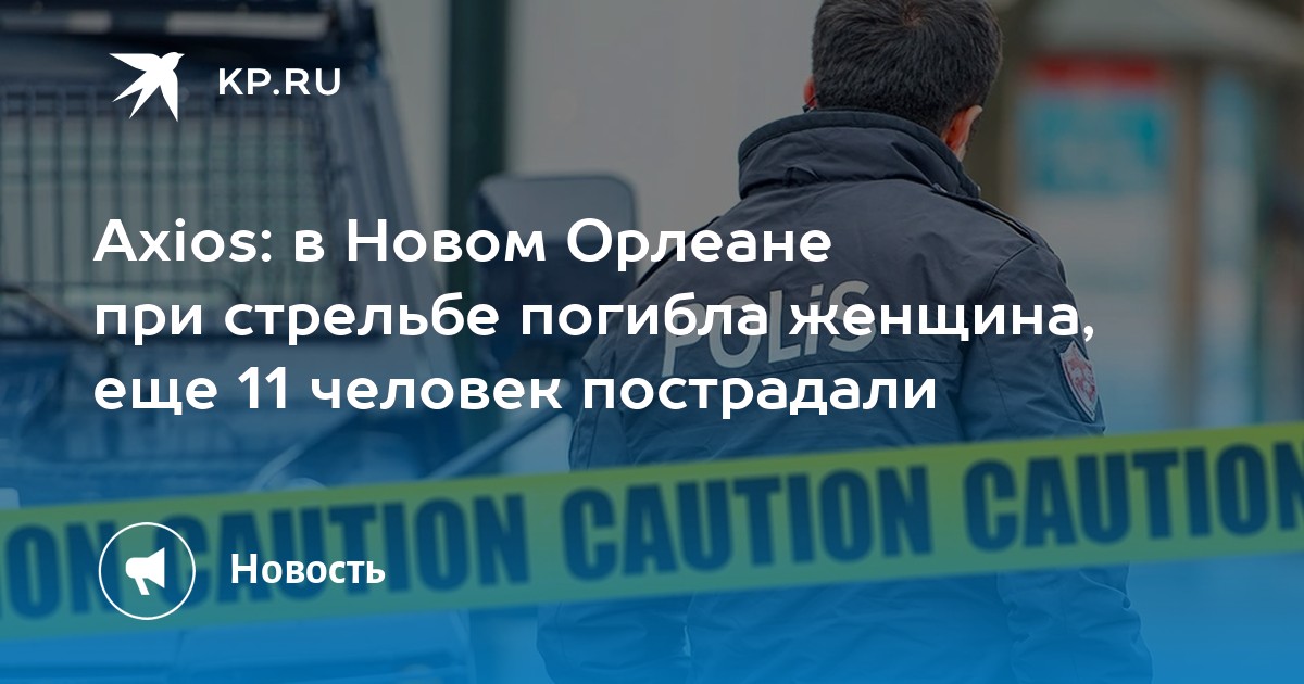 Axios: в Новом Орлеане при стрельбе погибла женщина, еще 11 человек пострадали - KP.RU