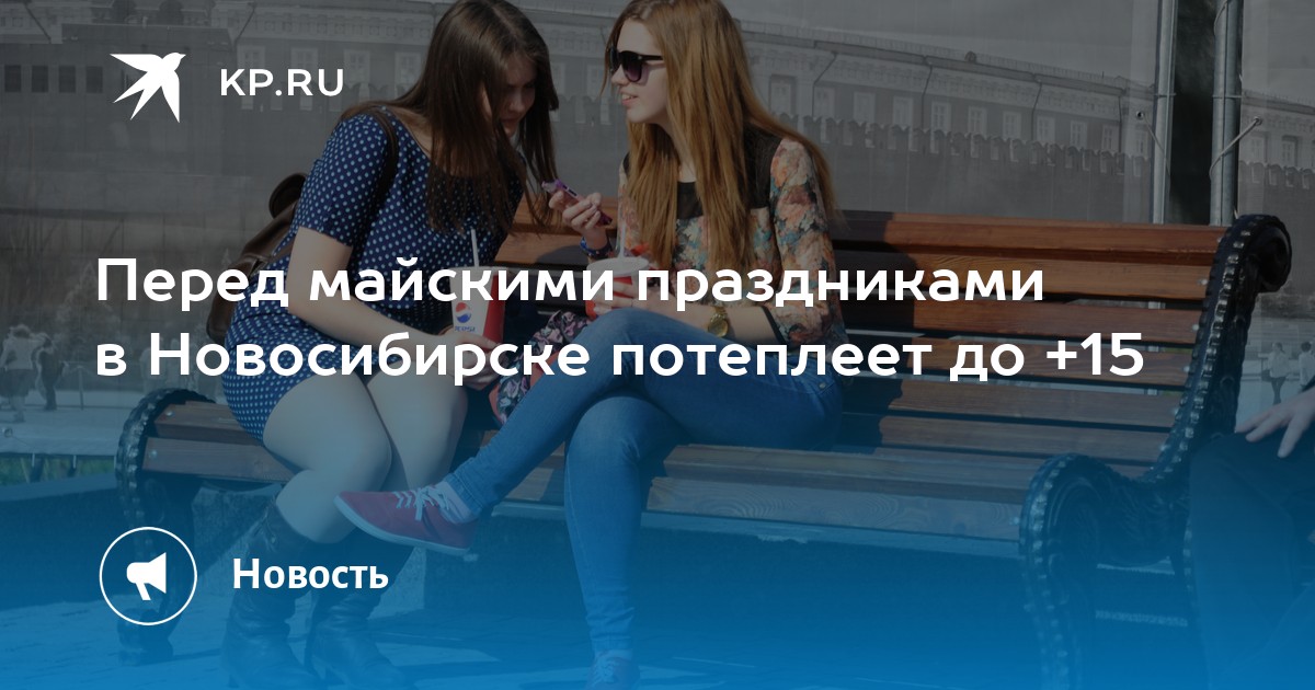 Перед майскими праздниками в Новосибирске потеплеет до +15 - KP.RU