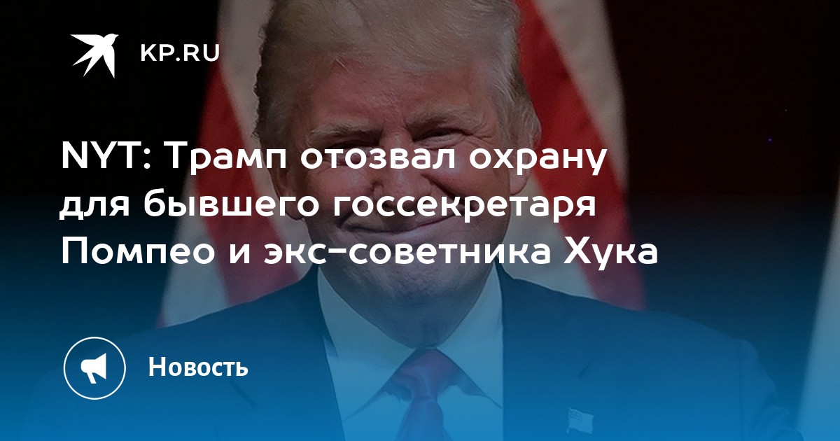 NYT: Трамп отозвал охрану для бывшего госсекретаря Помпео и экс-советника Хука - KP.RU