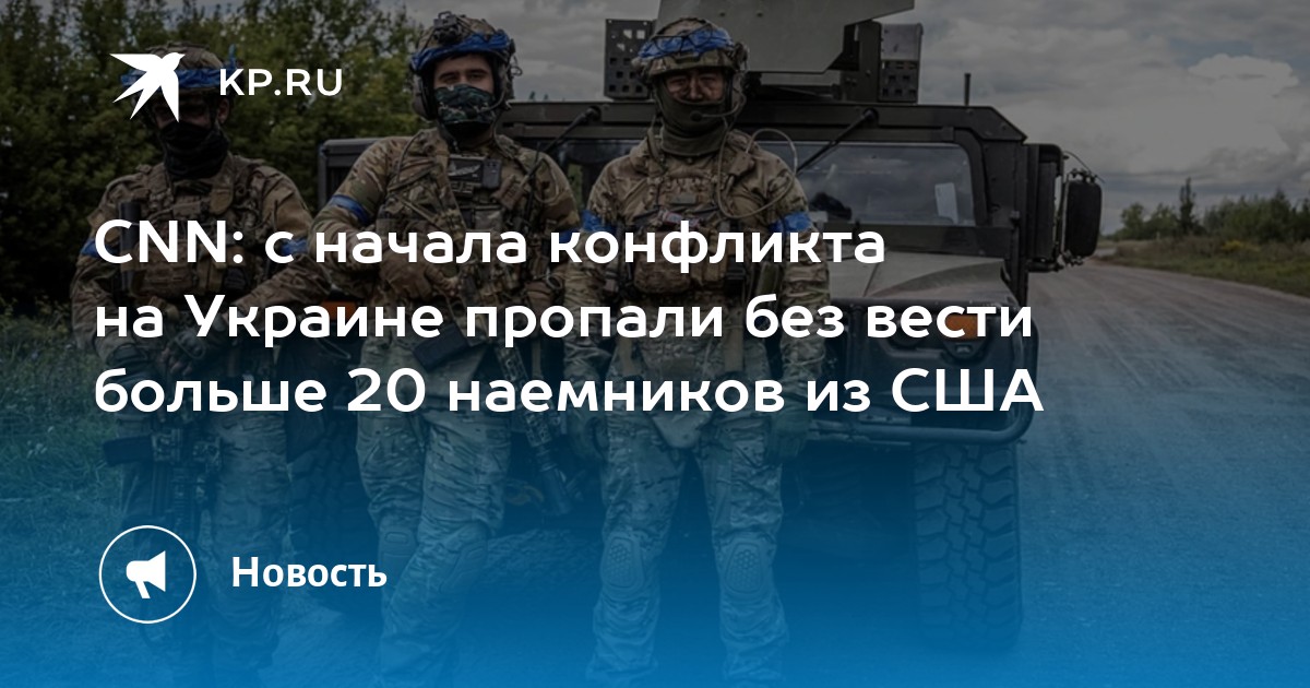 CNN: с начала конфликта на Украине пропали без вести больше 20 наемников из США - KP.RU